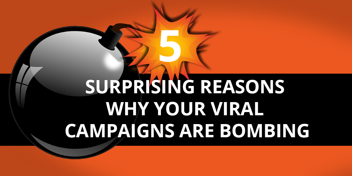 Five Surprising Reasons Why Your Viral Campaigns Are Bombing ...